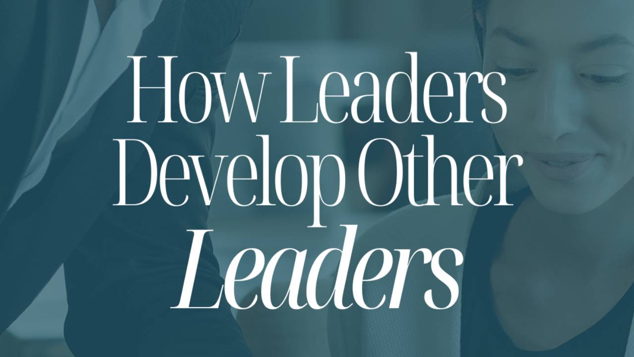 How Leaders Develop Other Leaders
