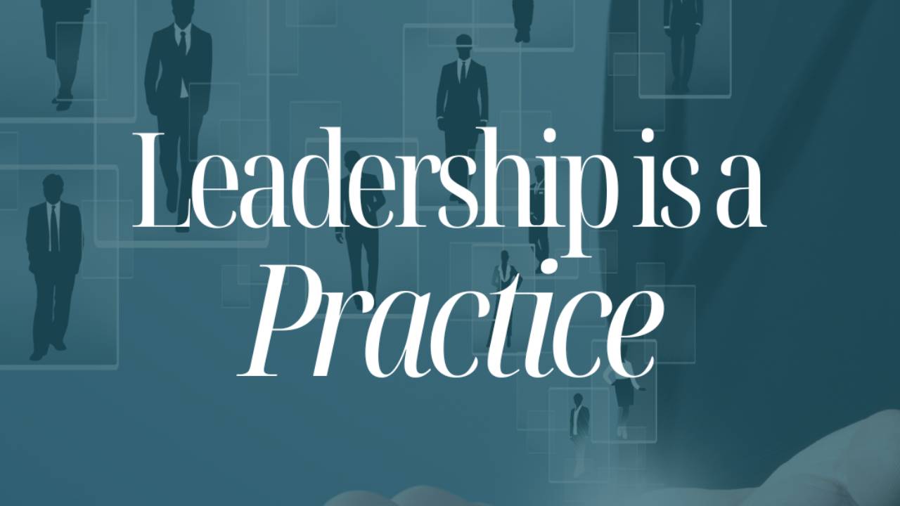 Leadership Is A Practice Not A Position