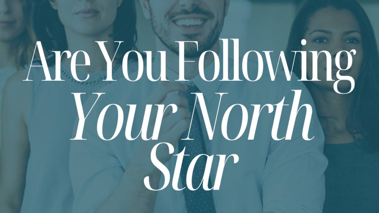 Are You Following Your North Star?