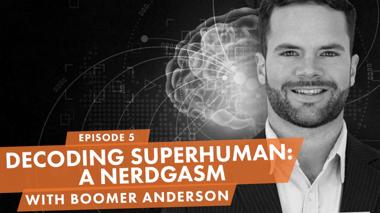 Episode 5: Decoding Superhuman: a Nerdgasm With Boomer Anderson