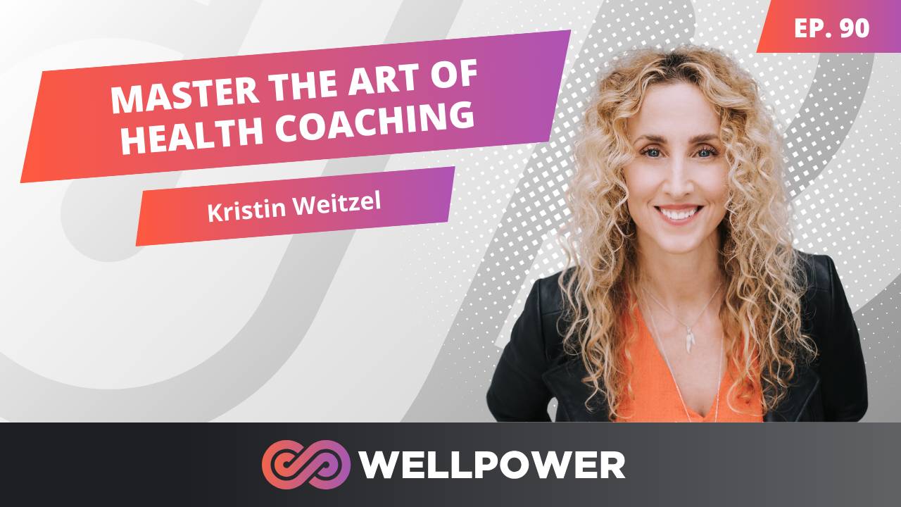 Episode 90:MASTER THE ART OF HEALTH COACHING with Kristin Weitzel