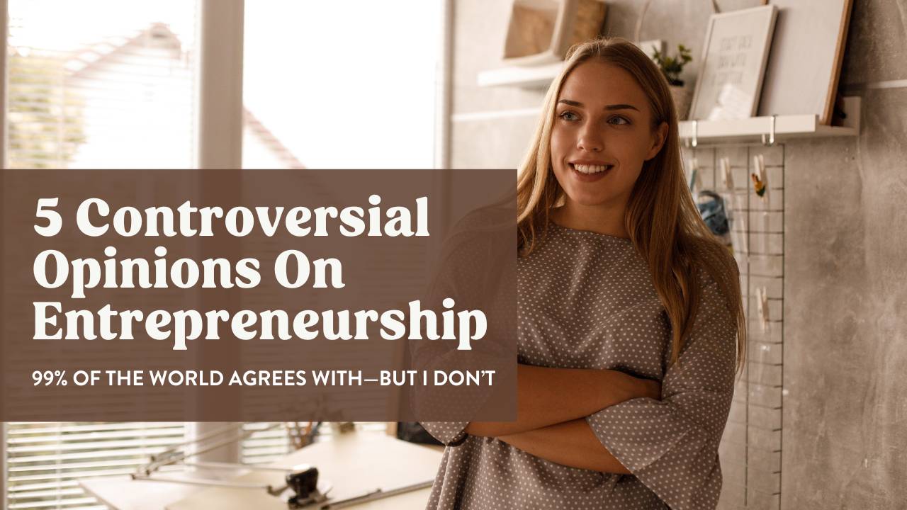5 Controversial Opinions On Entrepreneurship