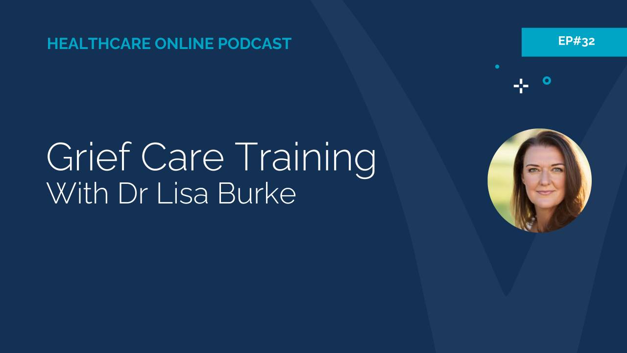 Healthcare Online #32 - Grief Care Training with Dr. Lisa Burke
