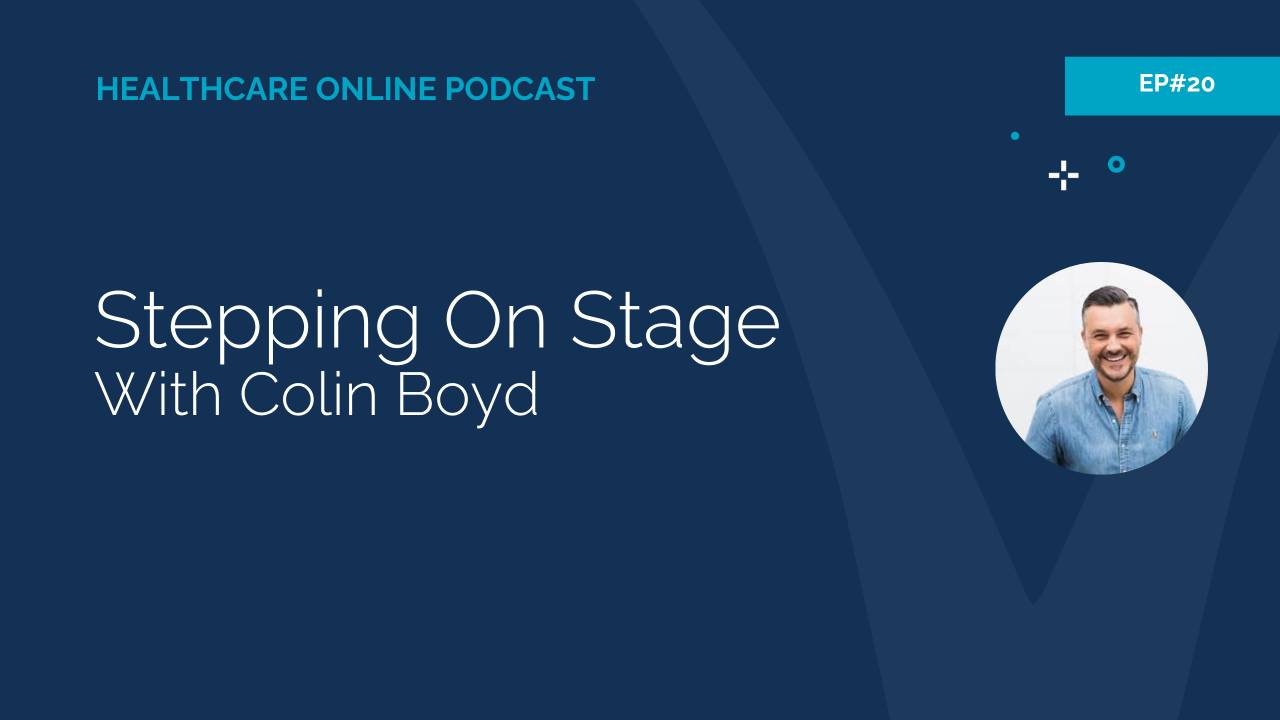Healthcare Online #20 - Stepping On Stage With Colin Boyd