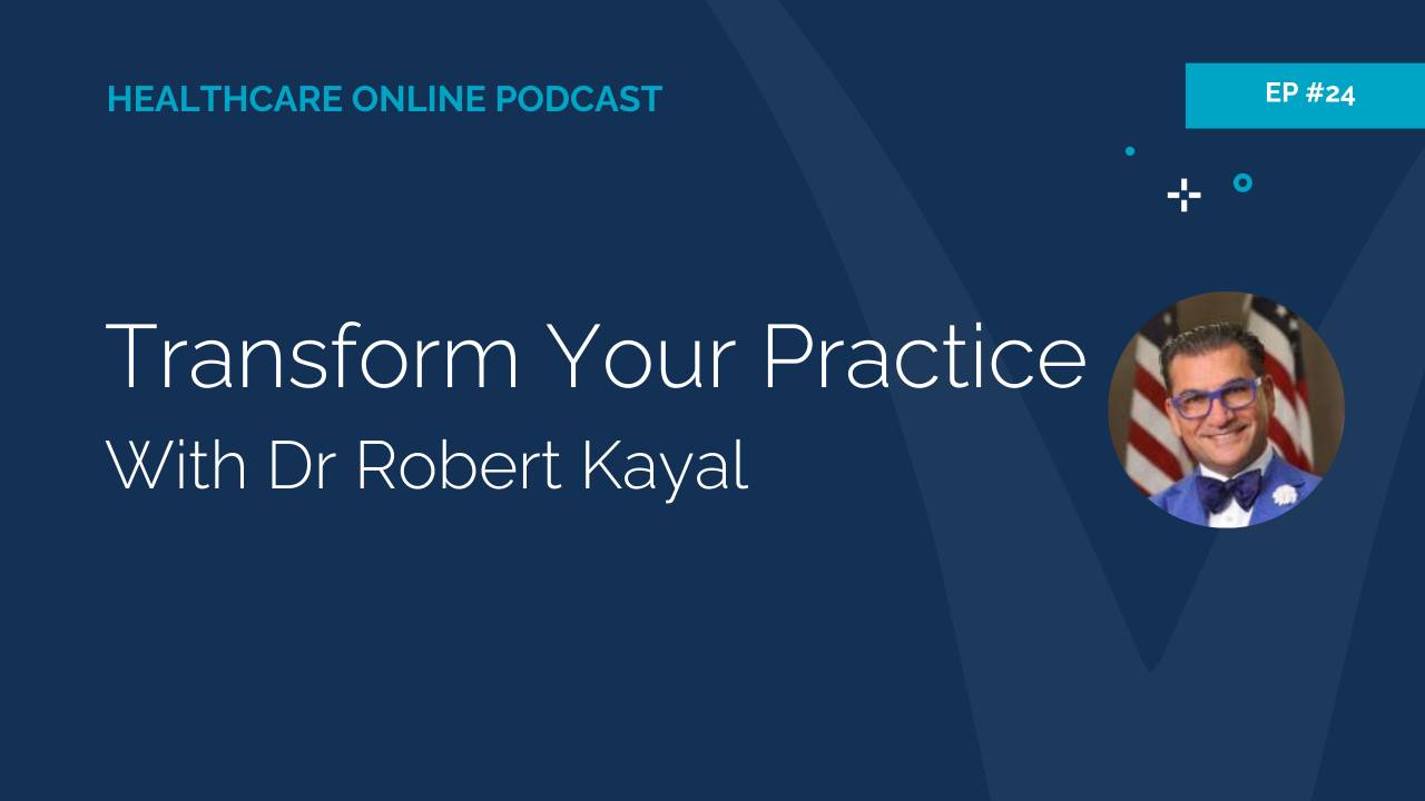 Healthcare Online #24 - Transform Your Practice with Dr Robert Kayal