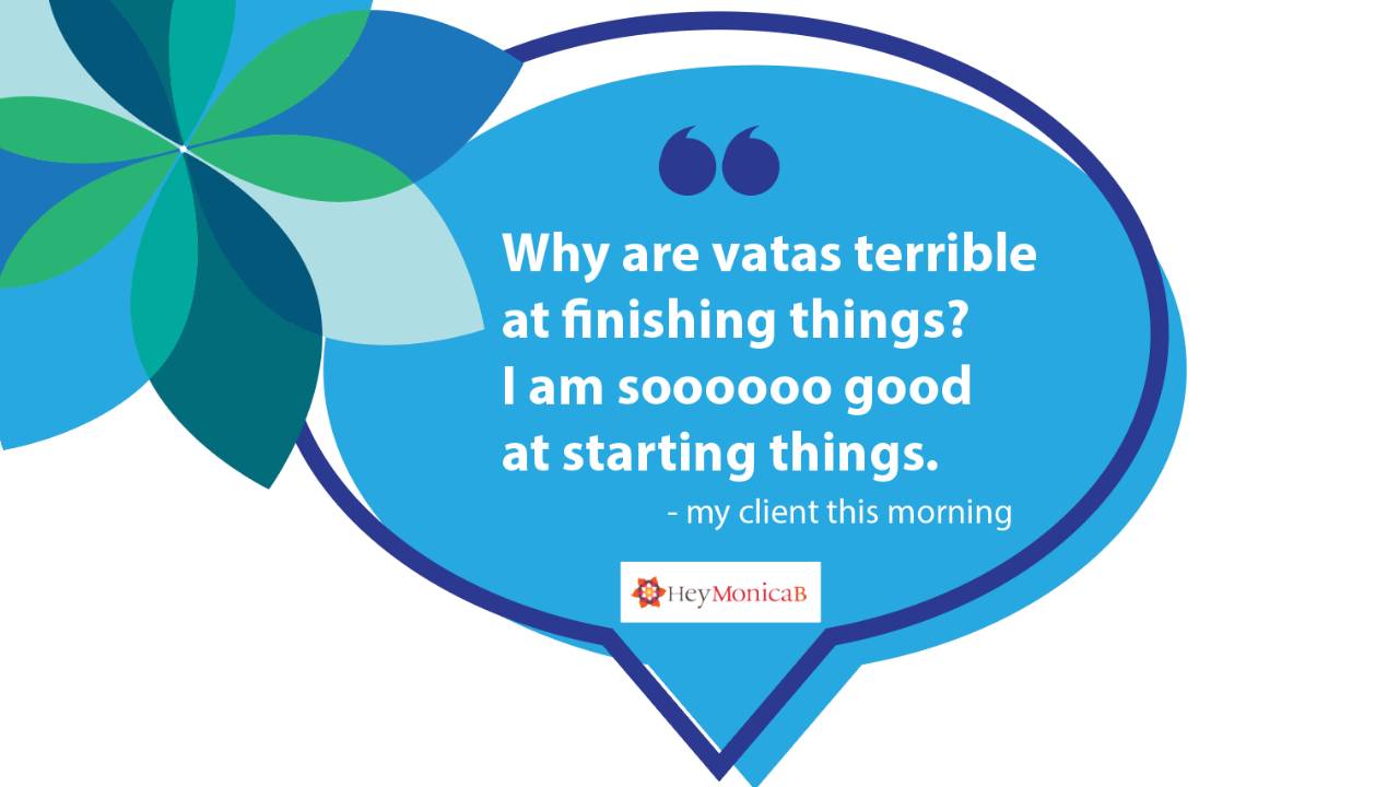 Why are vatas terrible at finishing things?