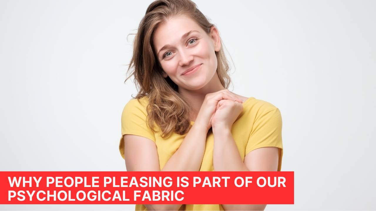 Why People Pleasing is Part of Our Psychological Fabric.