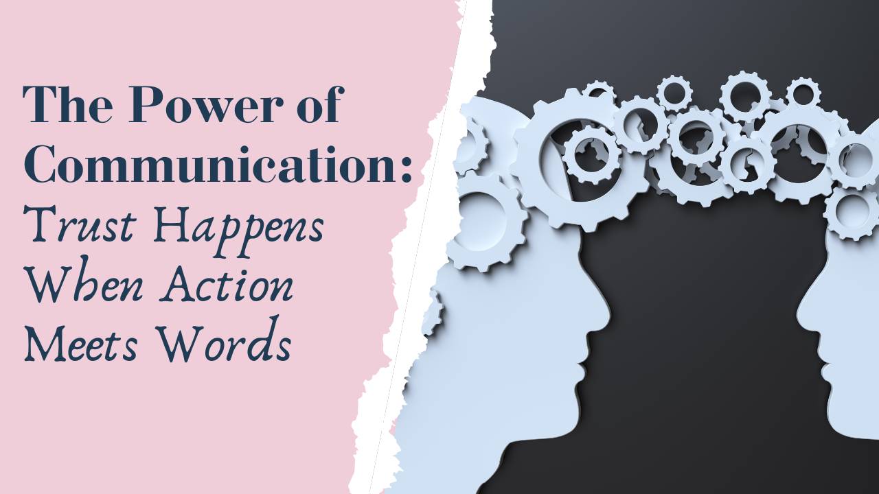 The Power of Communication: Trust Happens When Action Meets Words