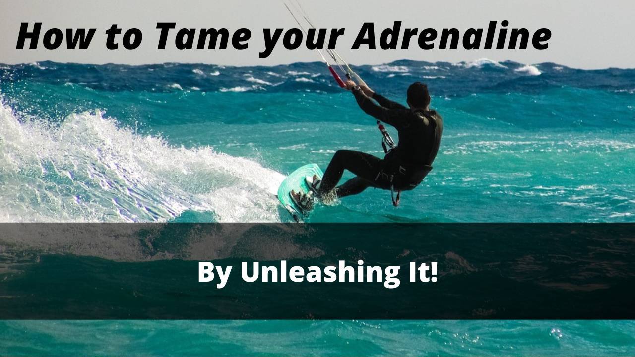 How to Tame your Adrenaline - By Unleashing it!