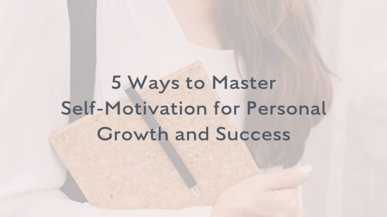 Self-Motivation: 5 Ways to Master for Personal Growth & Success