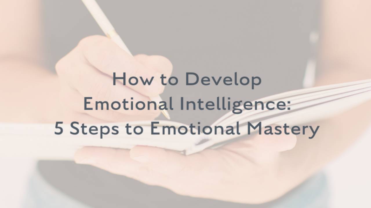 How to Develop Emotional Intelligence: 5 Essential Steps
