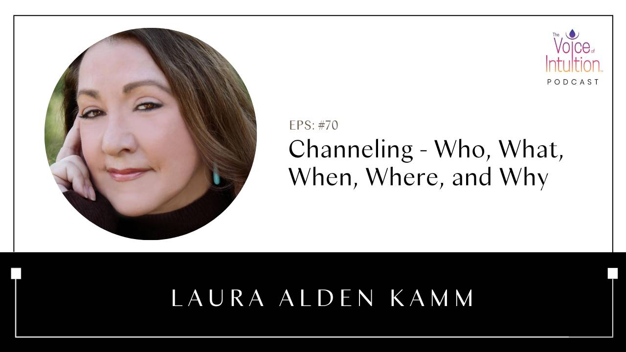 70 Channeling - Who, What, When, Where, and Why with Laura Alden Kamm