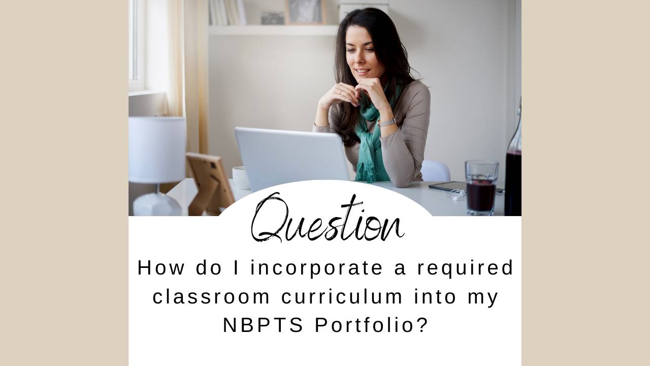 How to incorporate required scripted curriculum into NBPTS Portfolio