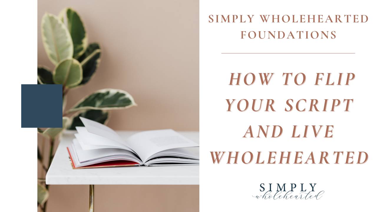 How to Flip Your Script and Live Wholehearted