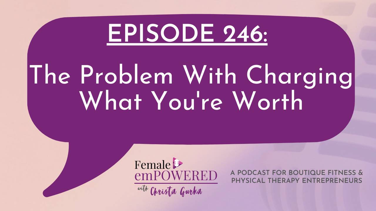 Episode 246: The Problem With Charging What You're Worth