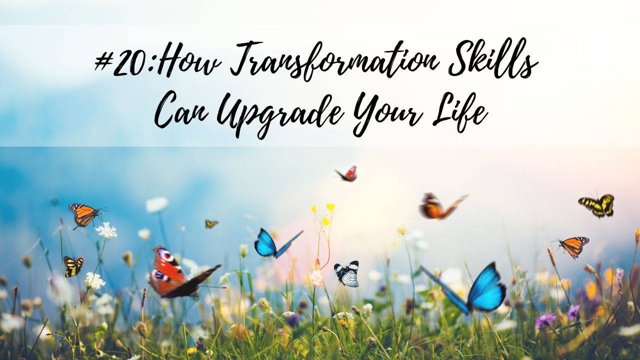 Episode 20- How Transformation Skills Can Upgrade Your Life