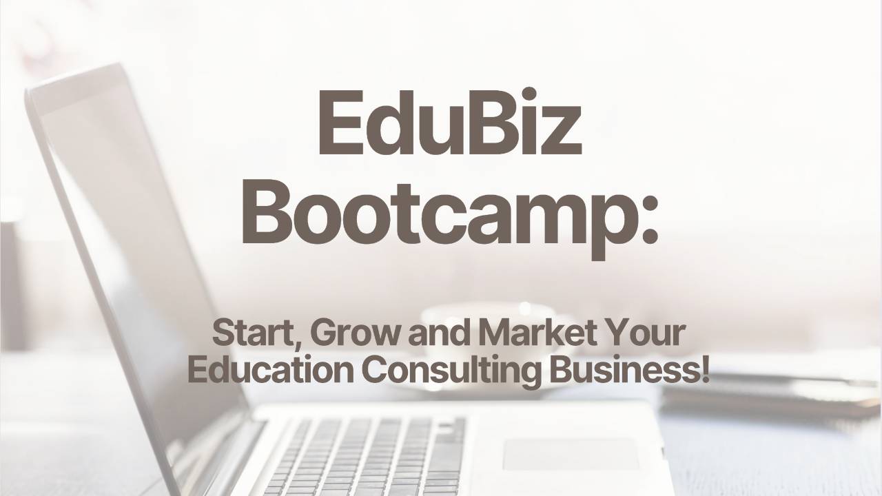 EduBiz Bootcamp: Start, Grow and Market your Ed Consulting Biz