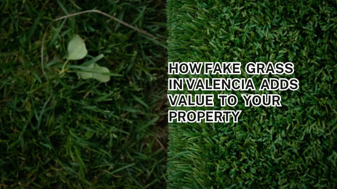 How Fake Grass in Valencia Adds Value to Your Property
