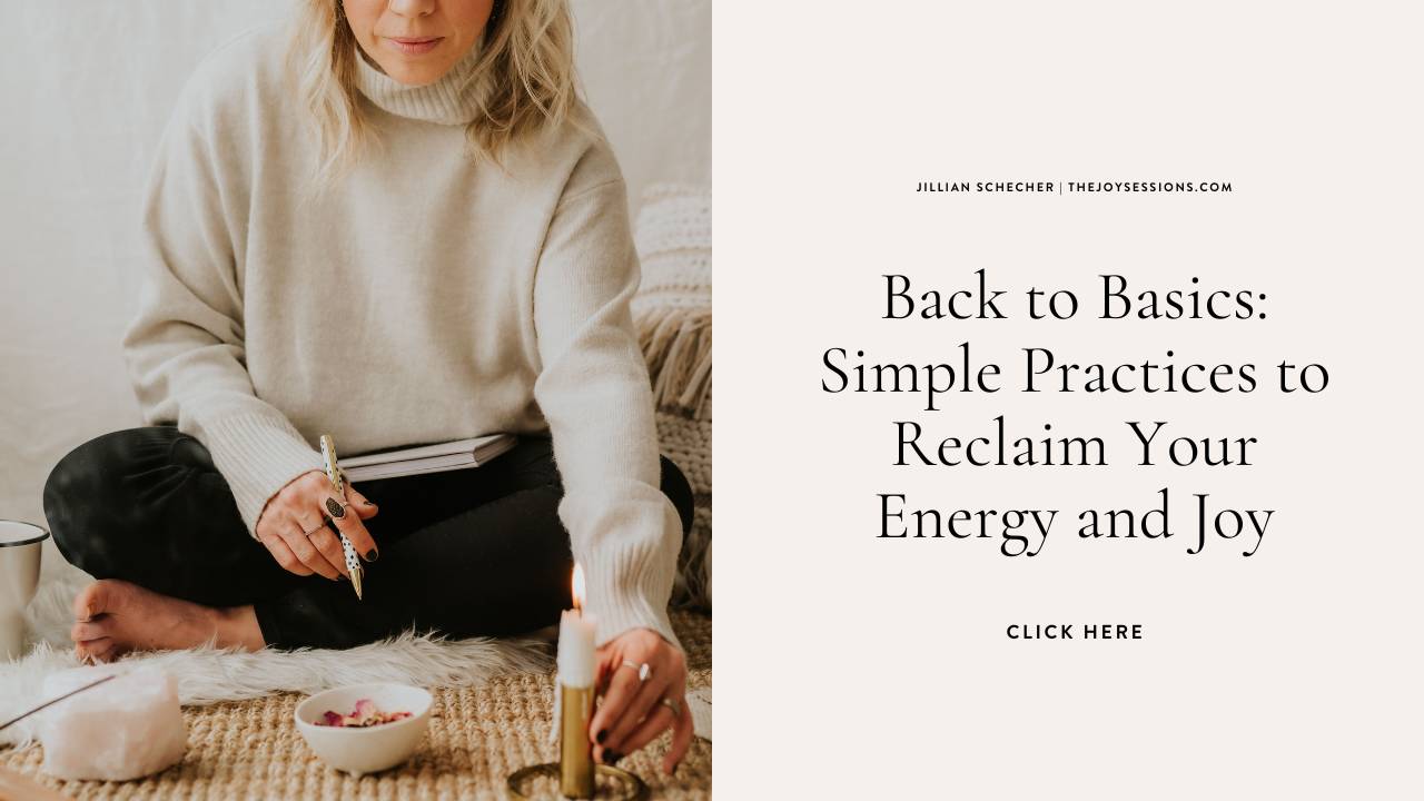 Back To Basics: Simple Practices To Reclaim Your Energy and Joy