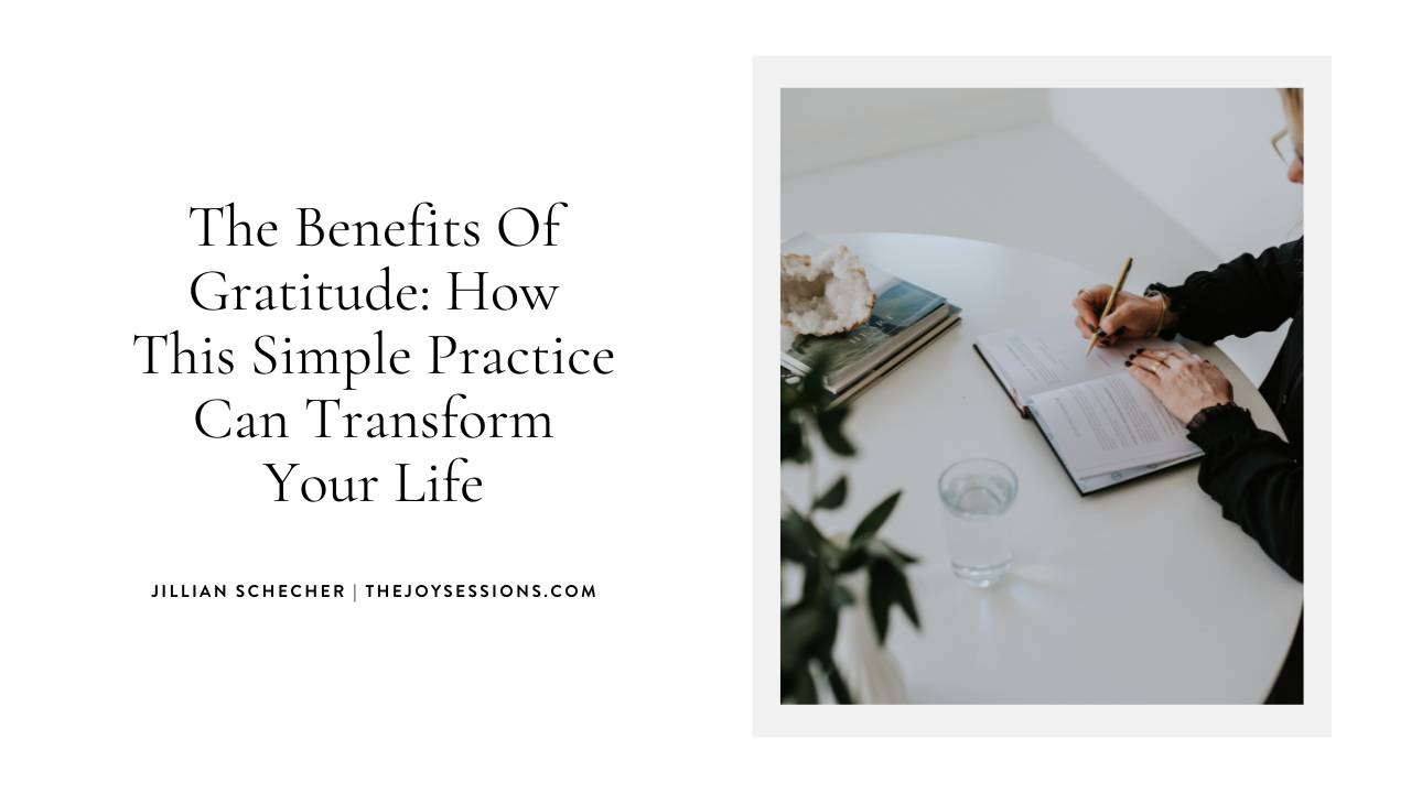 The Benefits Of Gratitude: How This Simple Practice Can Transform Your Life