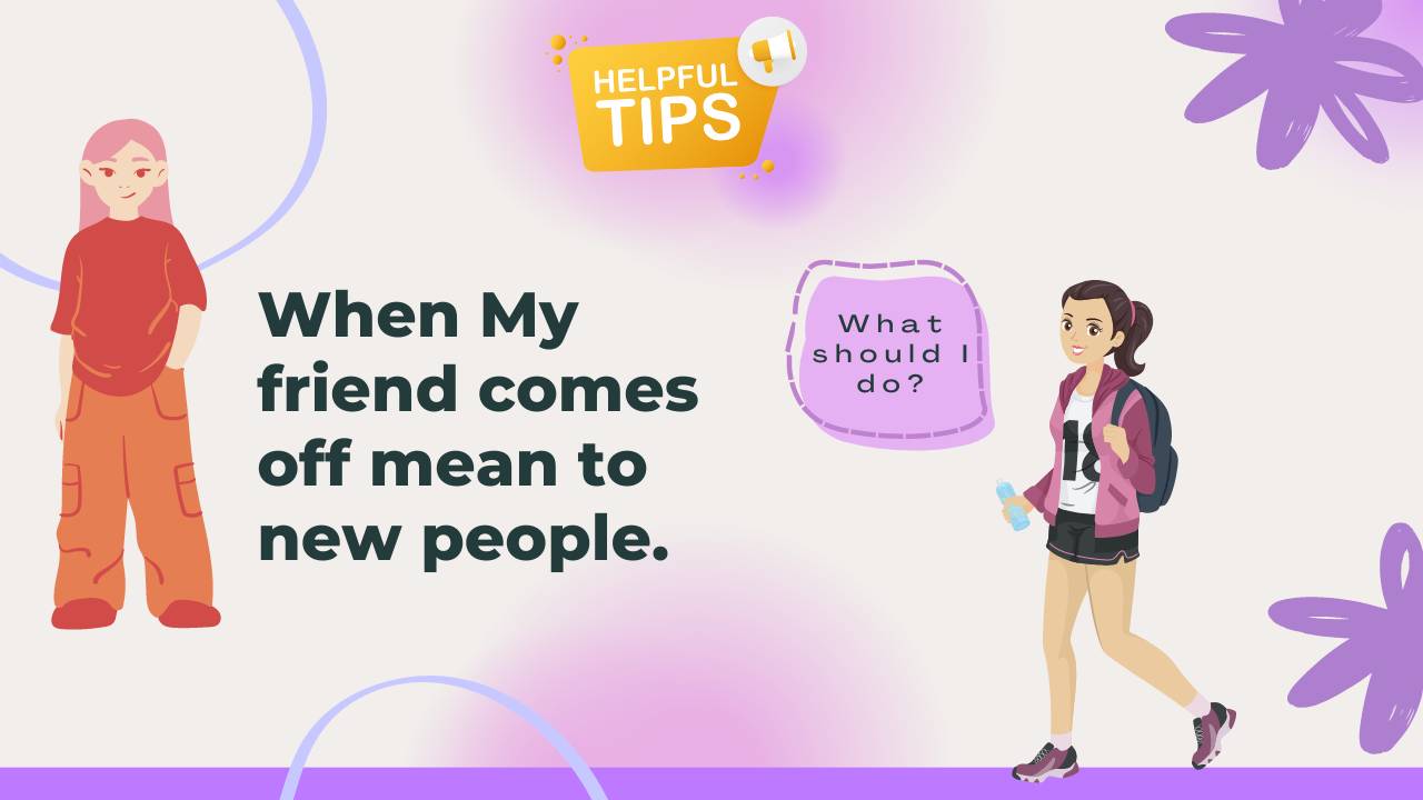 My friend comes of as mean- what do I do?