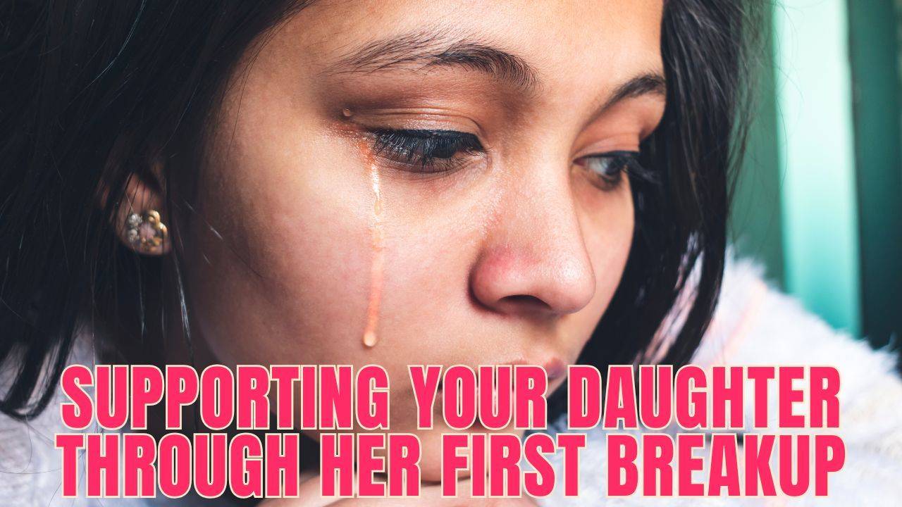 Supporting Your Daughter's First Break Up