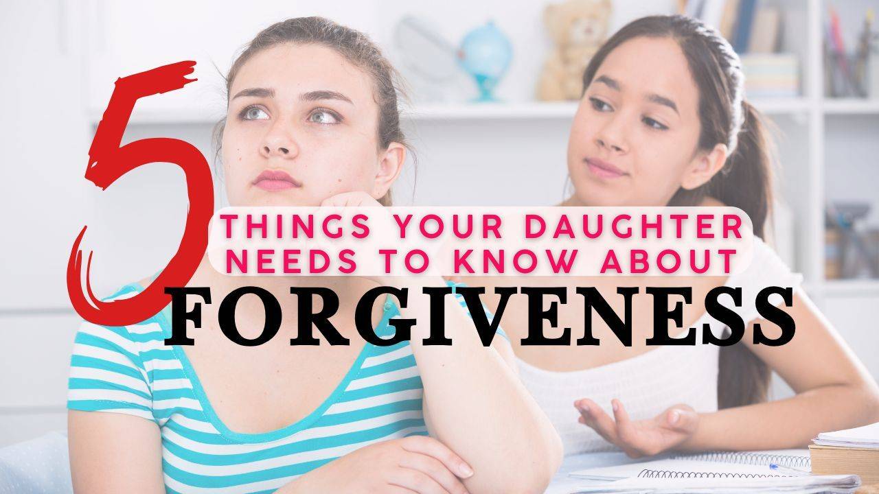 5 Things Your Daughter Needs to Know About Forgiveness