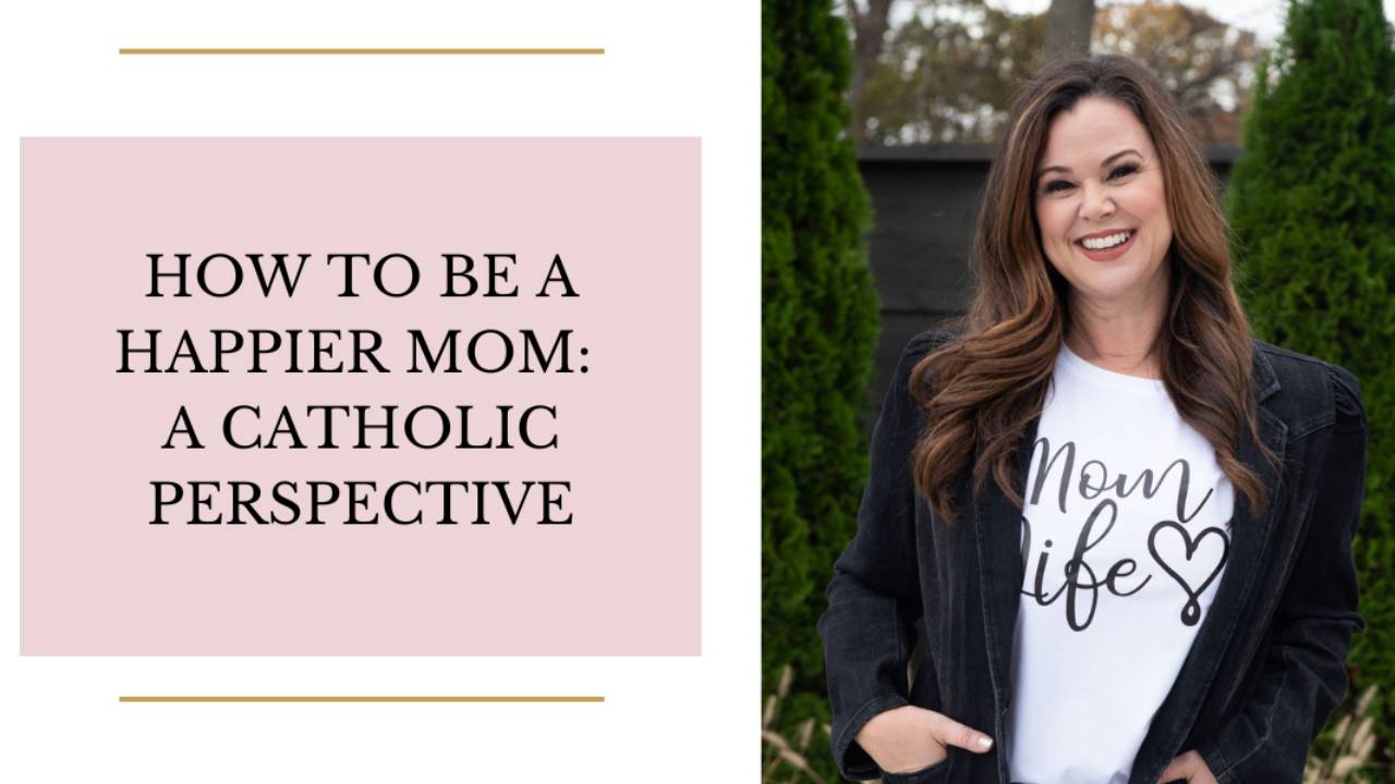 How to Be a Happier Mom: A Catholic Perspective