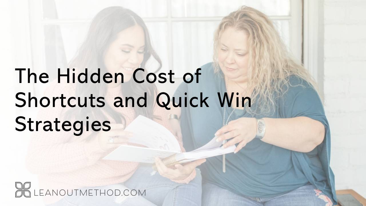 The Hidden Cost of Shortcuts and Quick Win Strategies