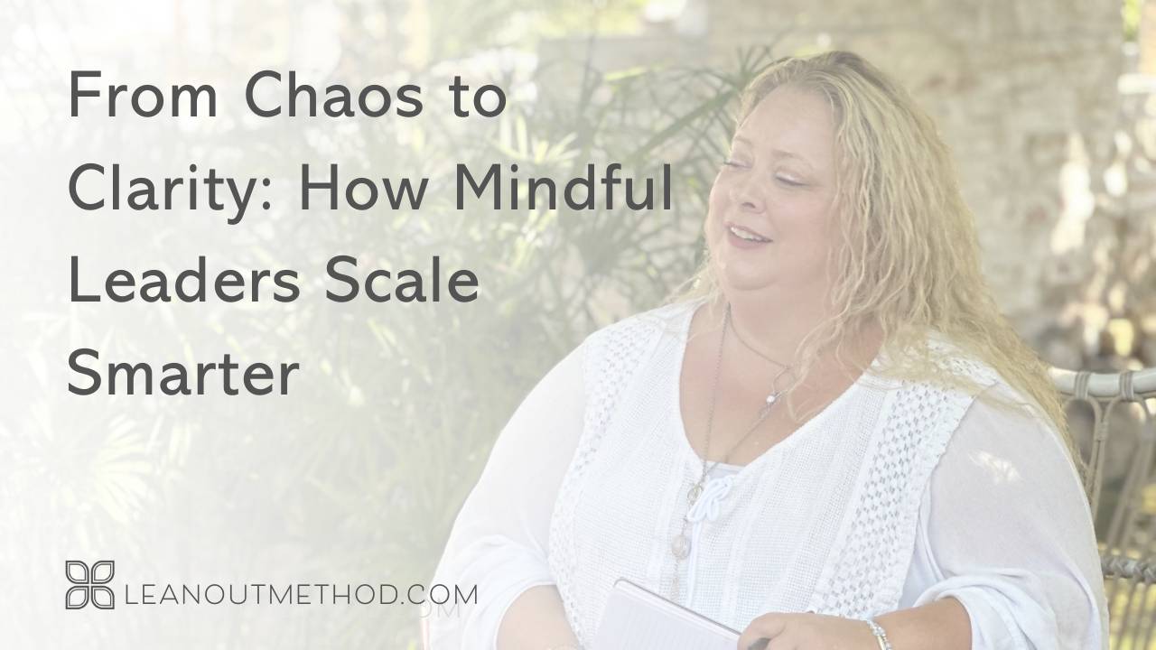 From Chaos to Clarity: How Mindful Leaders Scale Smarter