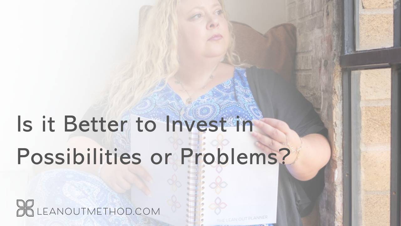 Is it better to invest in possibilities or problems?