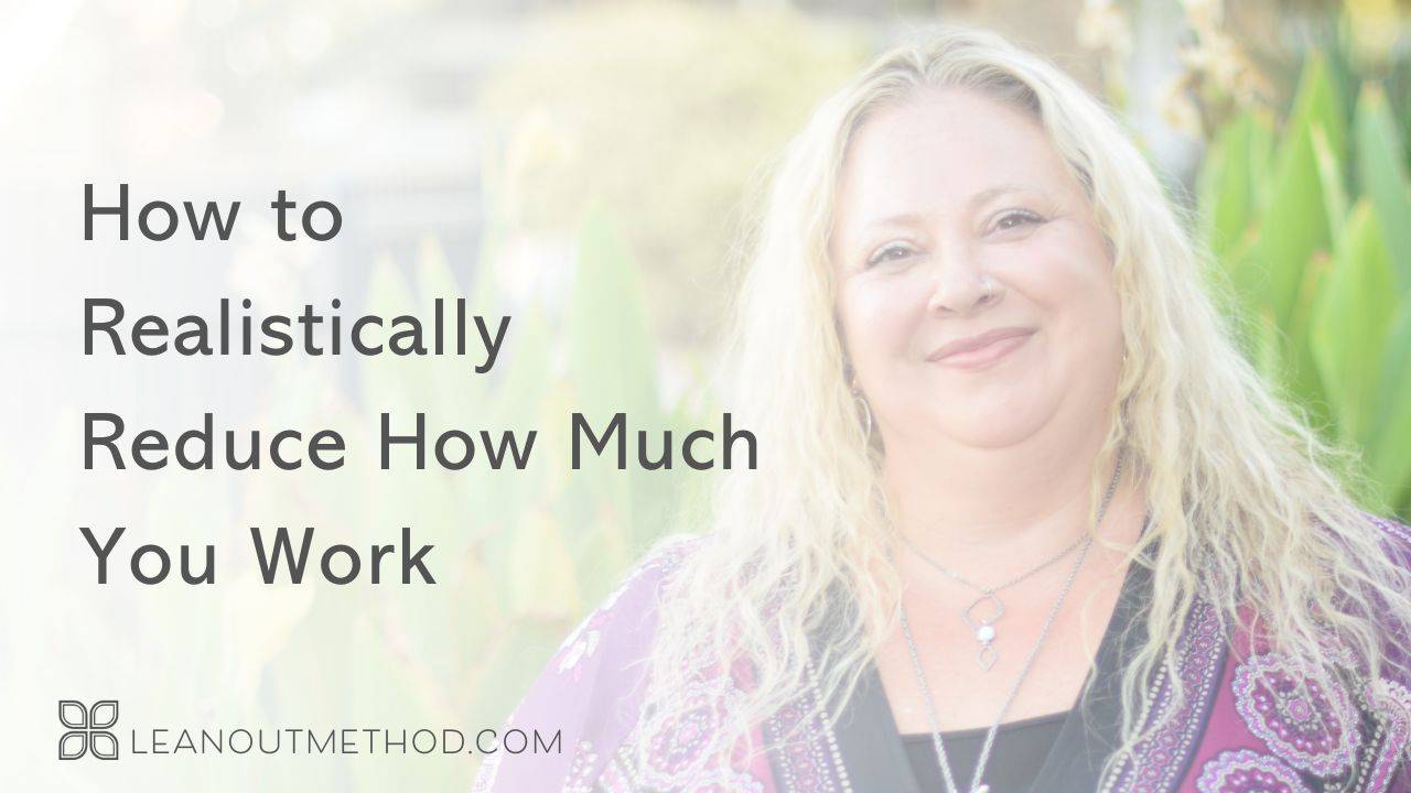 How to Realistically Reduce How Much You Work