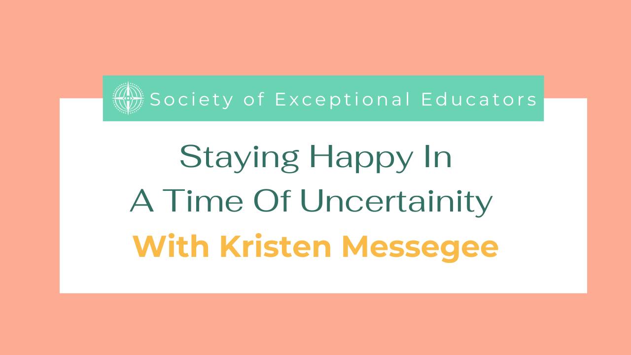 Staying Happy in a Time of Uncertainty with Kristin Messegee