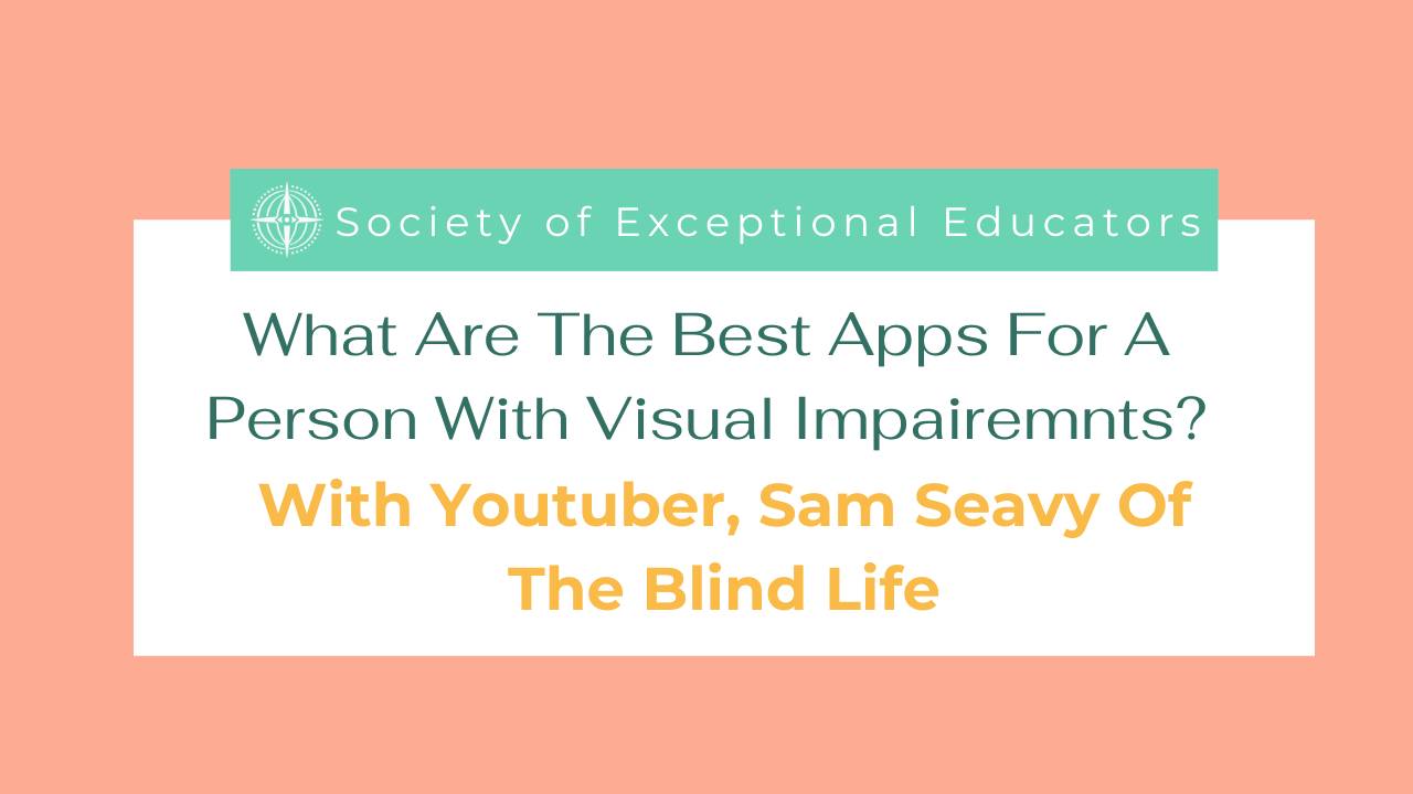 What Are the BEST Apps For A Person with Visual Impairments?