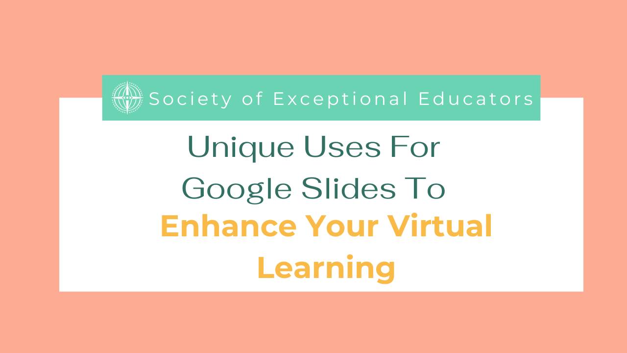 Unique Uses for Google Slides to Enhance Your Virtual Teaching