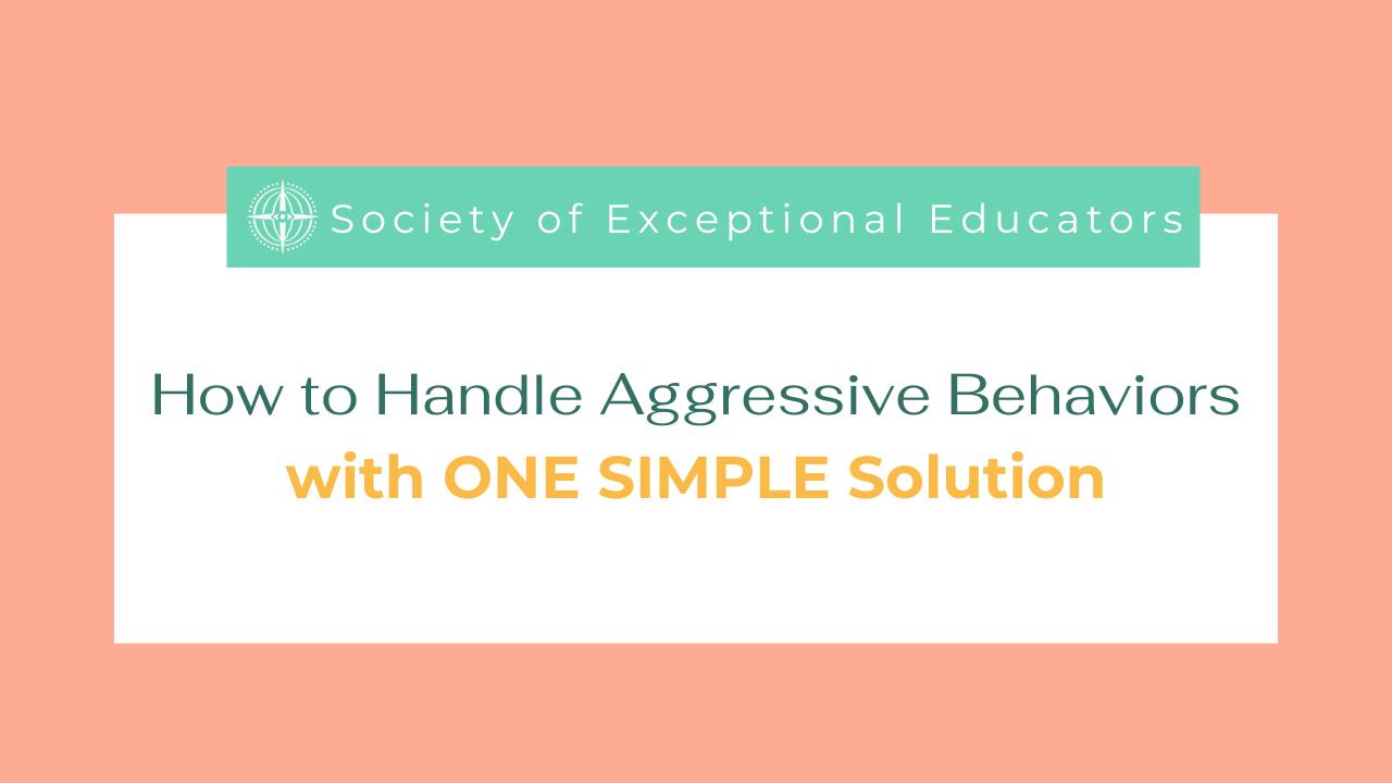 How to Handle Aggressive Behaviors with ONE SIMPLE Solution