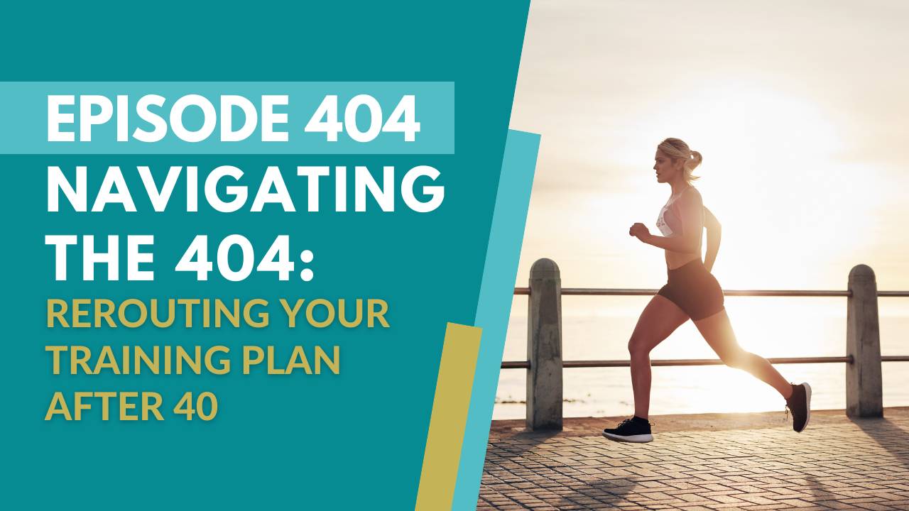Navigating the 404: Rerouting Your Training Plan After 40