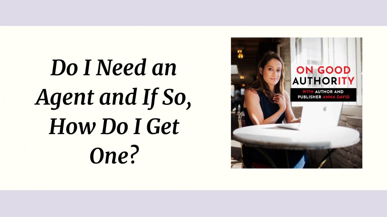 Do I Need an Agent and If So, How Do I Get One?