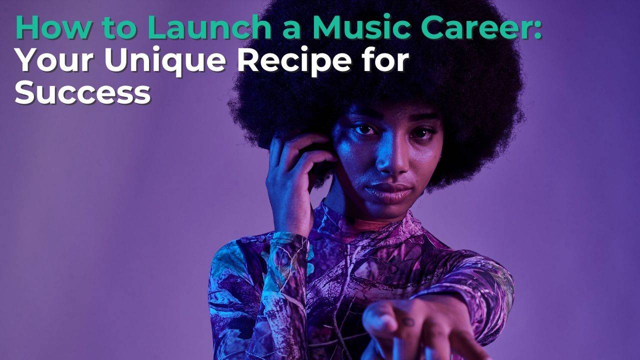 How to Launch a Music Career: Your Unique Recipe for Success