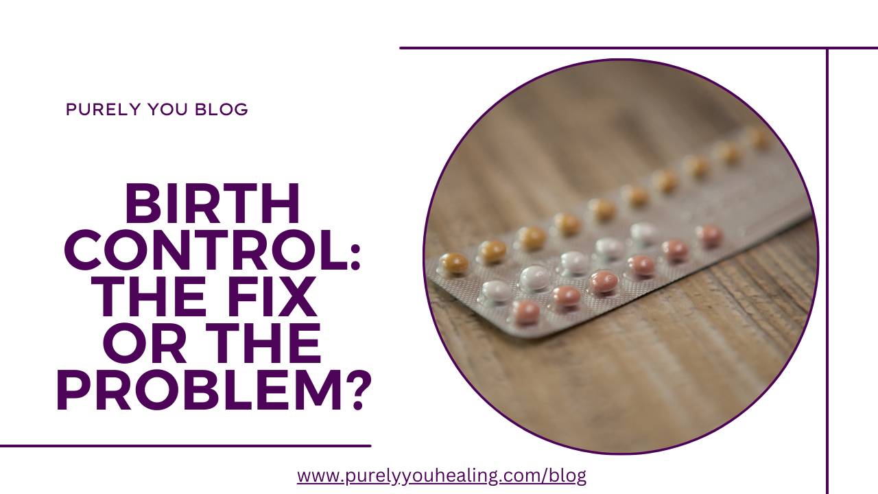 Birth Control: the fix or the problem?