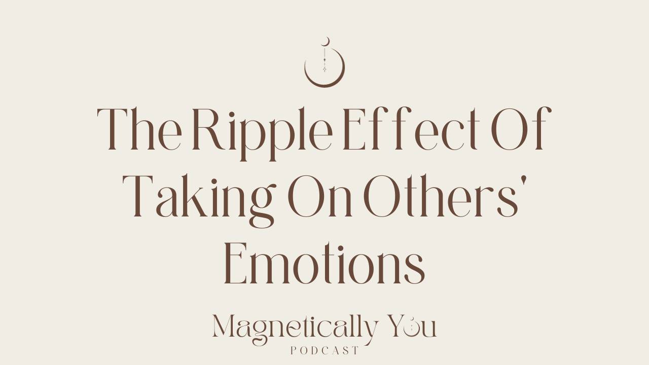 The Ripple Effect Of Taking On Others' Emotions
