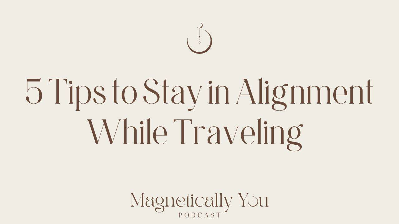 5 Tips to Stay in Alignment When Traveling