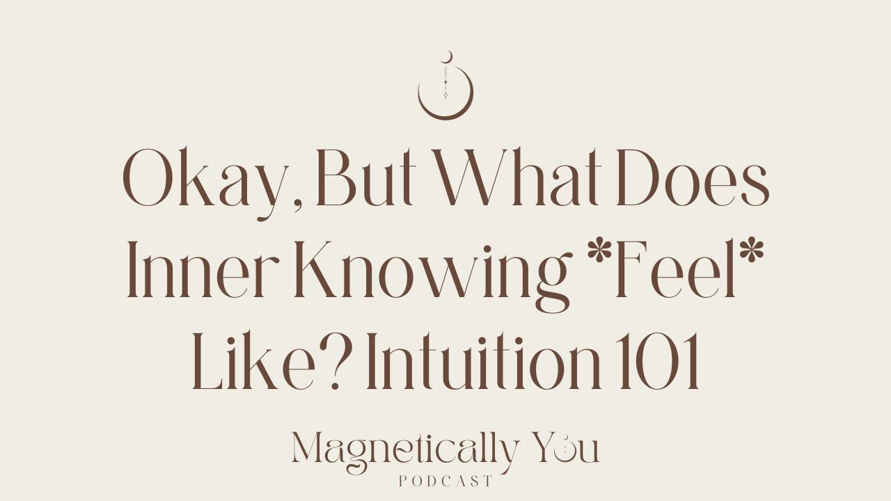 Okay, But What Does Inner Knowing FEEL Like? Intuition 101