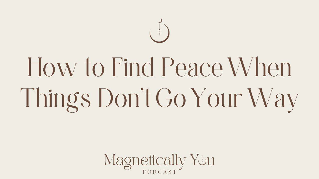 How to find peace when things don't go your way