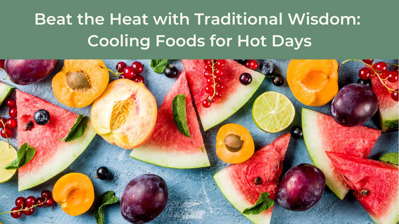 Beat the Heat with Traditional Wisdom: Cooling Foods for Hot Days