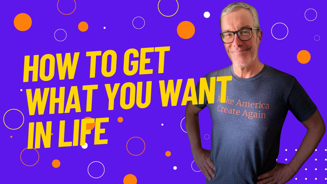 How To Get What You Want In Life