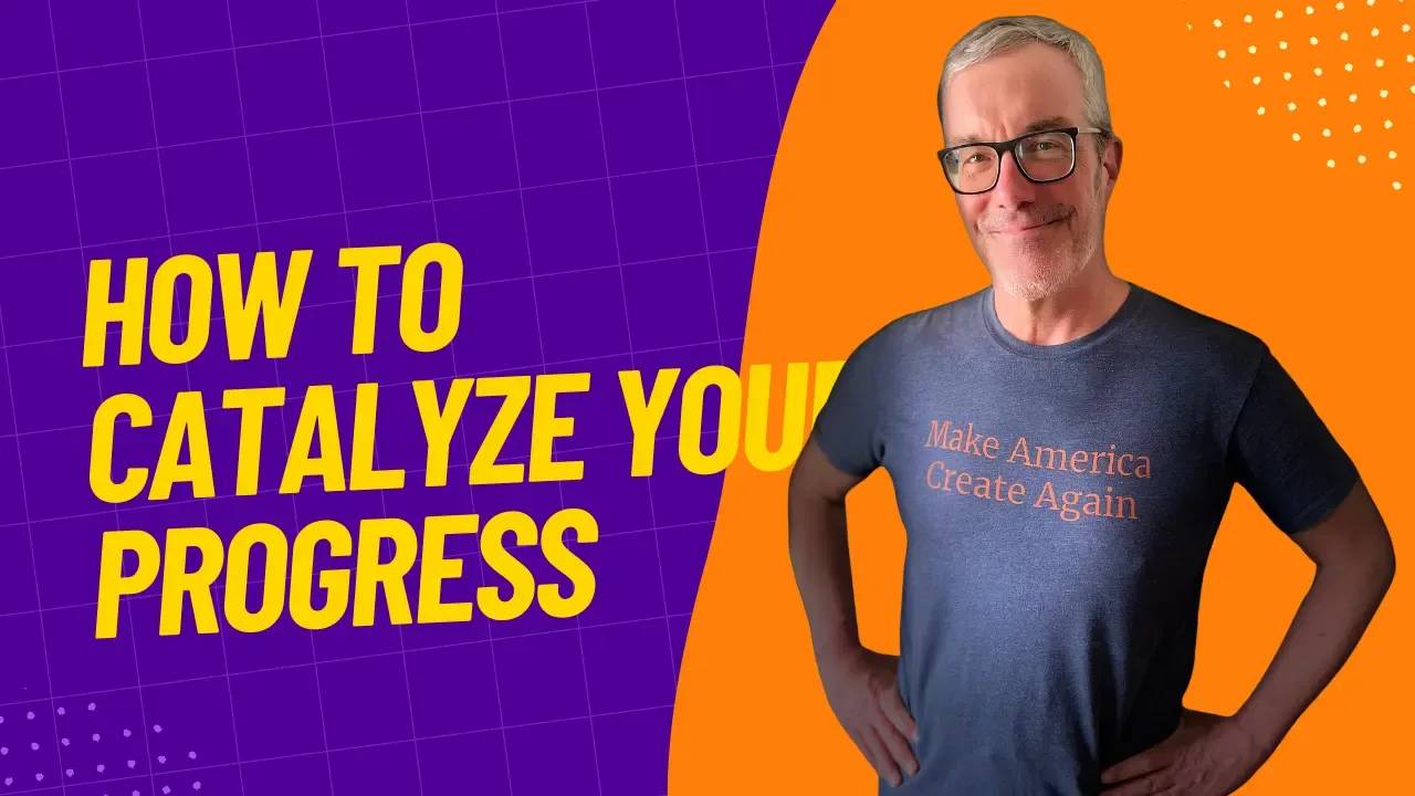 How to Catalyze Your Progress