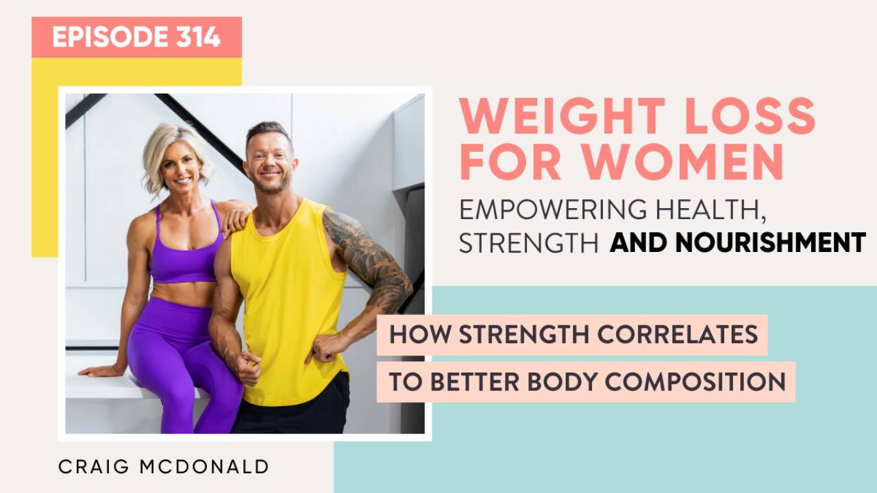 #314 - How strength correlates to better body composition with Craig