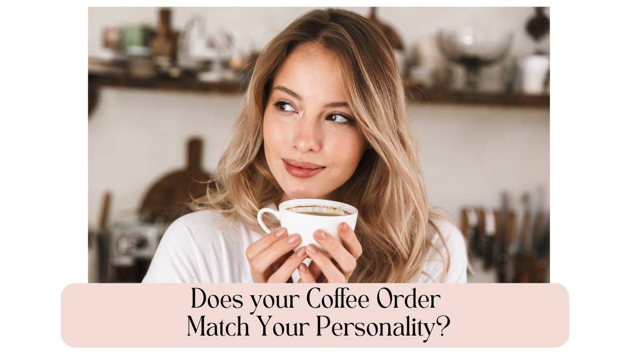 Does Your Coffee Order Match Your Personality?