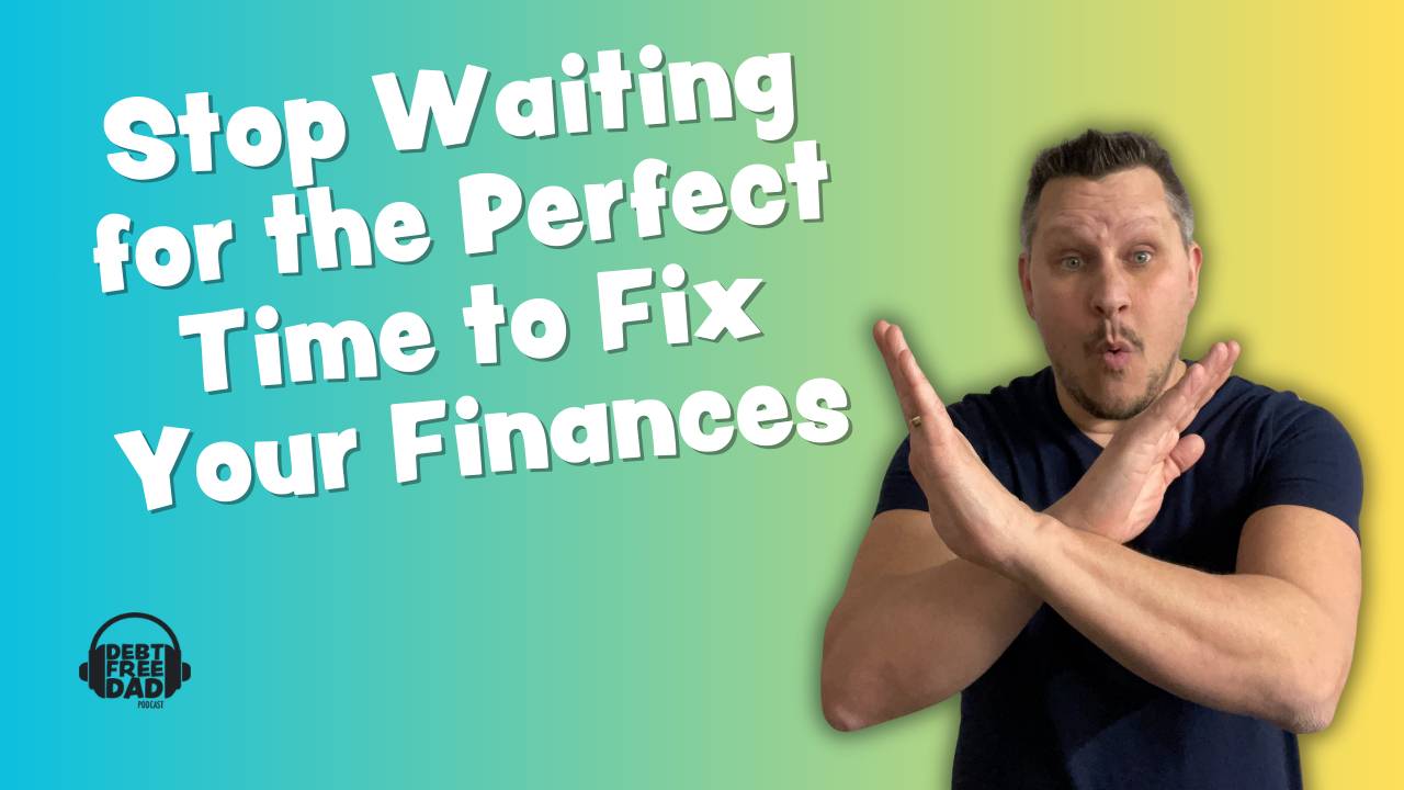 Stop Waiting for the Perfect Time to Fix Your Finances